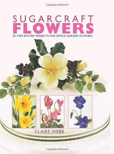 Sugarcraft Flowers: 25 Step-by-Step Projects for Simple Garden Flowers ...