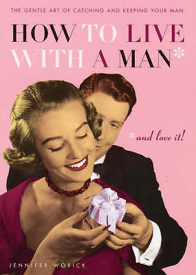 How to Live with a Man and Love it: The Gentle Art of Catching and ...