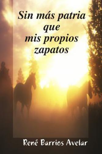 Sin Mas Patria Que MIS Propios Zapatos by Rene Barrios Avelar (2008 ...