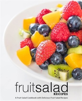 Fruit Salad Recipes: A Fruit Salad Cookbook with Delicious Fruit Salad ...