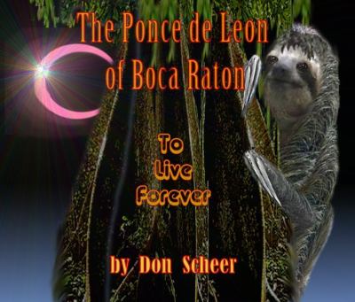 Ponce de Leon of Boca Raton : To Live Forever by Donald J. Scheer (2012 ...
