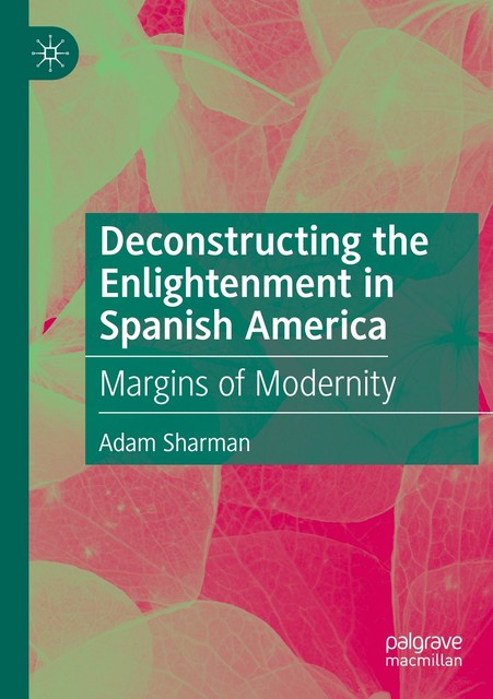 Deconstructing the Enlightenment in Spanish America von Adam Sharman ...