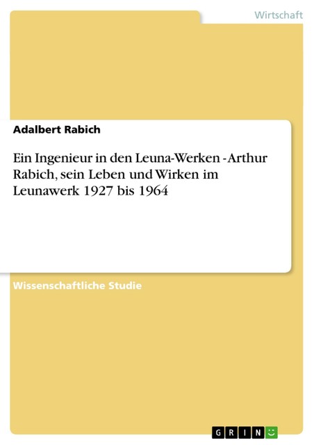 Ein Ingenieur in Den Leuna-Werken-Arthur Rabich, Sein Leben und Wirken ...