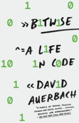 Bitwise: A Life in Code - Paperback By Auerbach, David - GOOD ...