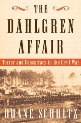 The Dahlgren Affair: Terror and Conspiracy in the Civil War by Schultz ...