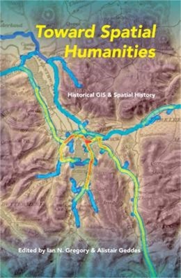 Toward Spatial Humanities: Historical GIS and Spatial History (Hardback ...