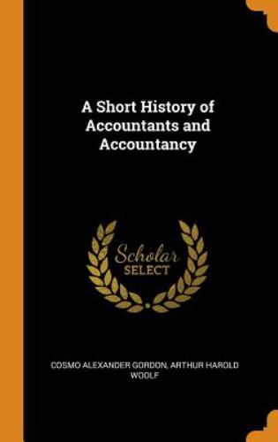 A Short History of Accountants and Accountancy by Arthur Harold Woolf ...