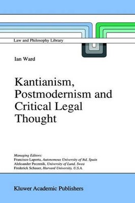 Kantianism, Postmodernism and Critical Legal Thought by I. Ward ...