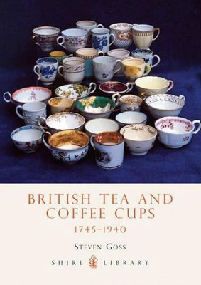 British Tea and Coffee Cups: 1745-1940 by Steven Goss (English ...