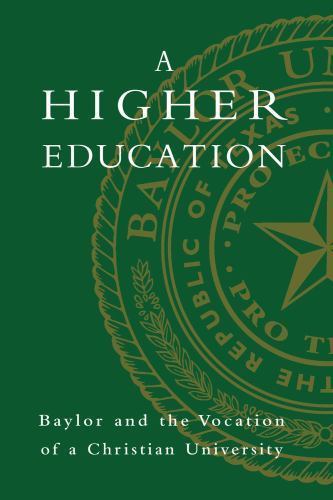 Higher Education : Baylor and the Vocation of a Christian University by ...