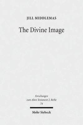 The Divine Image: Prophetic Aniconic Rhetoric and Its Contribution to ...