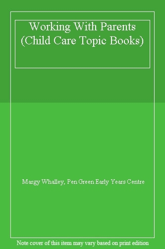 Working With Parents (Child Care Topic Books),Margy Whalley, Pen Green ...
