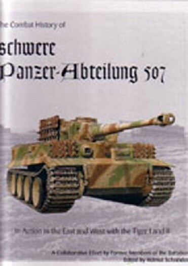 The Combat History of Schwere Panzer Abteilung 507 Tiger 1st Ed ...