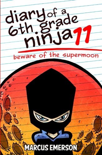 Diary of a 6th Grade Ninja 11: Beware of the Supermoon by Noah Child ...