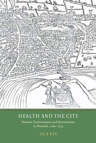 Health and the City: Disease, Environment and Government in Norwich ...