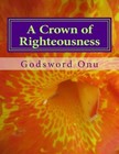 A Crown of Righteousness: Making Heaven With Great Rewards ...