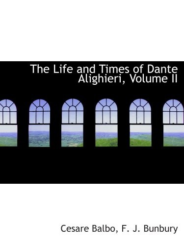 THE LIFE AND TIMES OF DANTE ALIGHIERI, VOLUME II By F. J. Bunbury Balbo ...