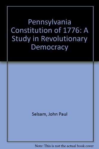 Pennsylvania Constitution of 1776 : A Study in Revolutionary Democracy ...