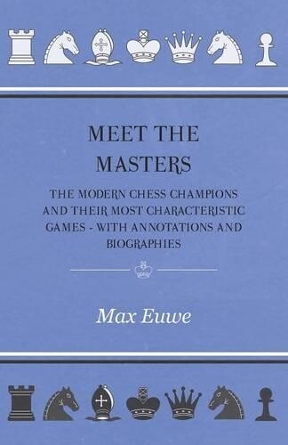 Max Euwe Meet the Masters - The Modern Chess Champions and Their Mos ...