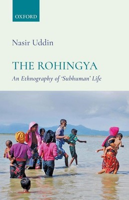 The Rohingya: An Ethnography of 'Subhuman' Life by Professor Nasir ...