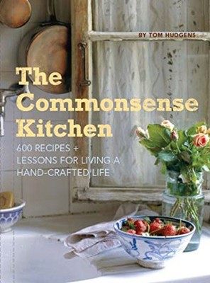 THE COMMONSENSE KITCHEN: 500 RECIPES + LESSONS FOR A By Tom Hudgens ...