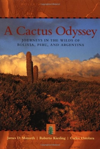 A CACTUS ODYSSEY: JOURNEYS IN THE WILDS OF BOLIVIA, PERU, By James D ...