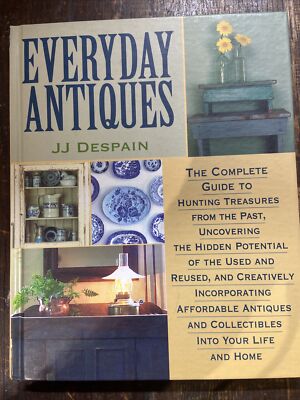 Everyday Antiques: The Complete Guide To Hunting Treasures From The ...