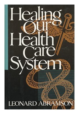 ABRAMSON, LEONARD Healing Our Health Care System / Leonard Abramson ...