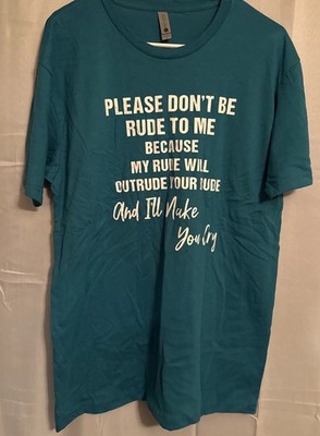 Please don't be rude to me unisex t shirt sarcastic funny make you cry ...