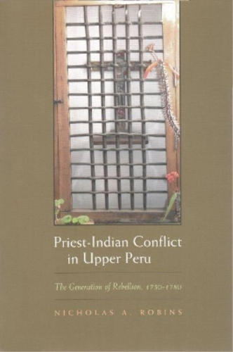 Nicholas A. Robins Priest-Indian Conflict in Upper Peru (Relié ...