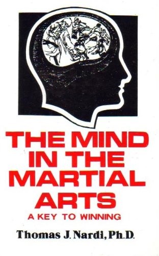 THE MIND IN THE MARTIAL ARTS: A KEY TO WINNING By Thomas J Nardi | eBay