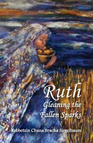 Ruth : Gleaning the Fallen Sparks, Paperback by Siegelbaum, Rebbetzin ...