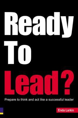 Ready to Lead?: Prepare to Think & Act Like a Successful Leader by Enda ...