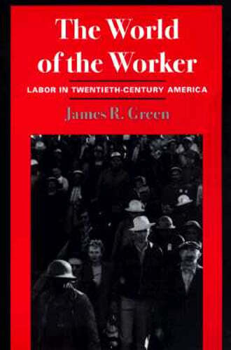 The World of Worker: Labor in Twentieth-Century America by James R ...
