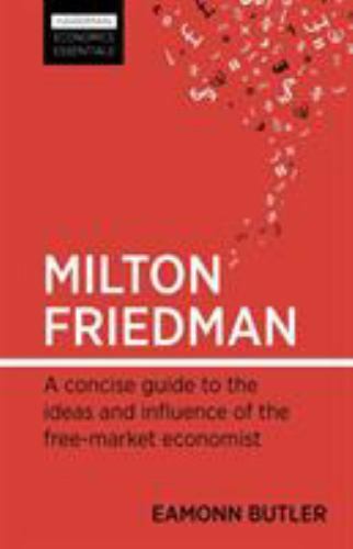 Milton Friedman : A Concise Guide to the Ideas and Influence of the ...