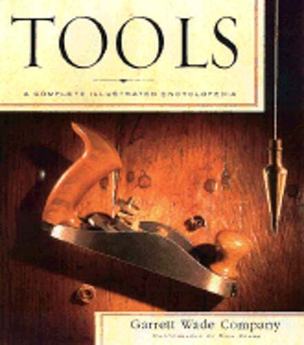 Tools: A Complete Illustrated Encyclopedia by Garrett Wade Company: New ...