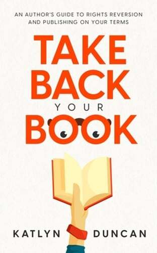 Take Back Your Book: An Author's Guide to Rights Reversion and ...