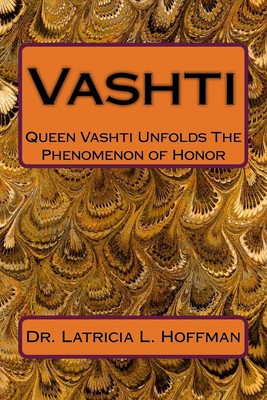 Vashti: Queen Vashti Unfolds the Phenomenon of Honor by Dr Latricia L ...