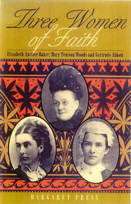 Three Women of Faith: Elizabeth Anstice Baker, Mary Tenison Woods and ...