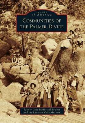 Communities of the Palmer Divide by Palmer Lake Historical Society ...