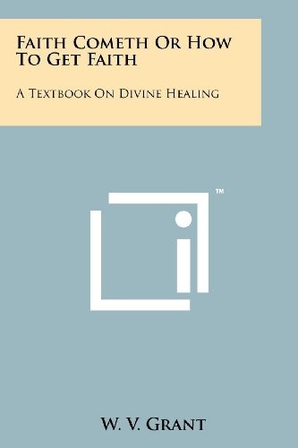 FAITH COMETH OR HOW TO GET FAITH: A TEXTBOOK ON DIVINE By W. Grant ...