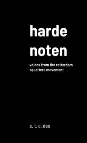 Harde Noten : Voices from the Rotterdam Squatters Movement by E. T. C ...
