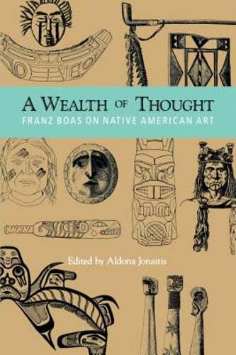 A Wealth of Thought: Franz Boas on Native American Art by Franz Boas ...