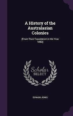 History of the Australasian Colonies : (from Their Foundation in the ...
