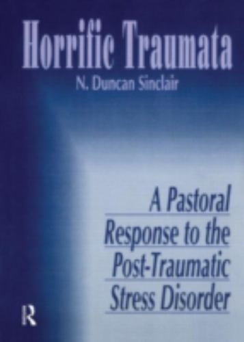 Horrific Traumata : A Pastoral Response to the Post-Traumatic Stress ...