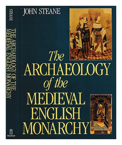 Steane, John The Archaeology Of The Medieval English Monarchy / John ...