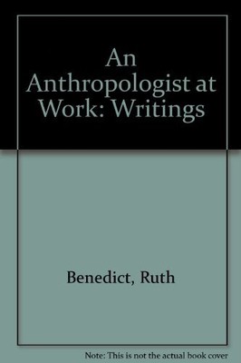 AN ANTHROPOLOGIST AT WORK: WRITINGS OF RUTH BENEDICT, BY By Ruth Fulton ...