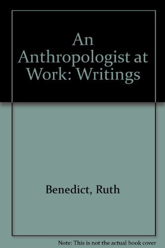 AN ANTHROPOLOGIST AT WORK: WRITINGS OF RUTH BENEDICT, BY By Ruth Fulton ...