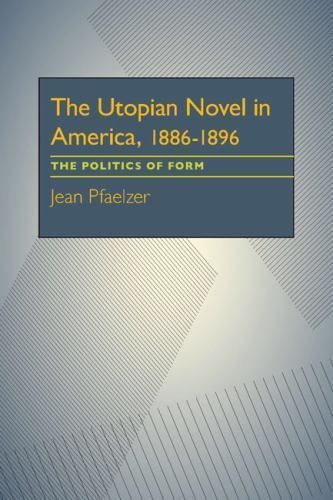 Utopian Novel in America, 1886-1896 : The Politics of Form by Jean ...