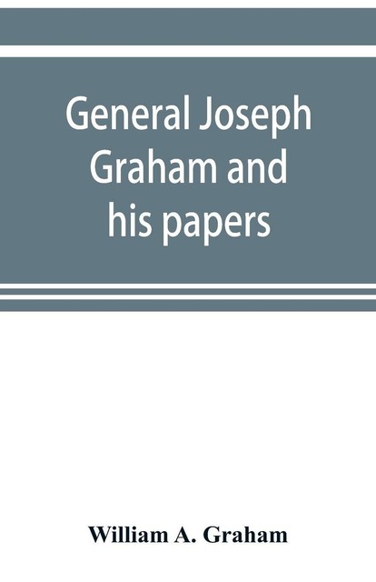 General Joseph Graham And His Papers On North Carolina Revolutionary ...